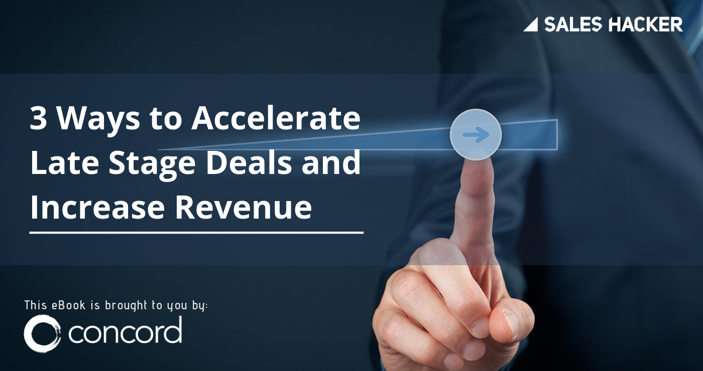3 Ways to Accelerate Late Stage Deals and Increase Revenue (And the ...