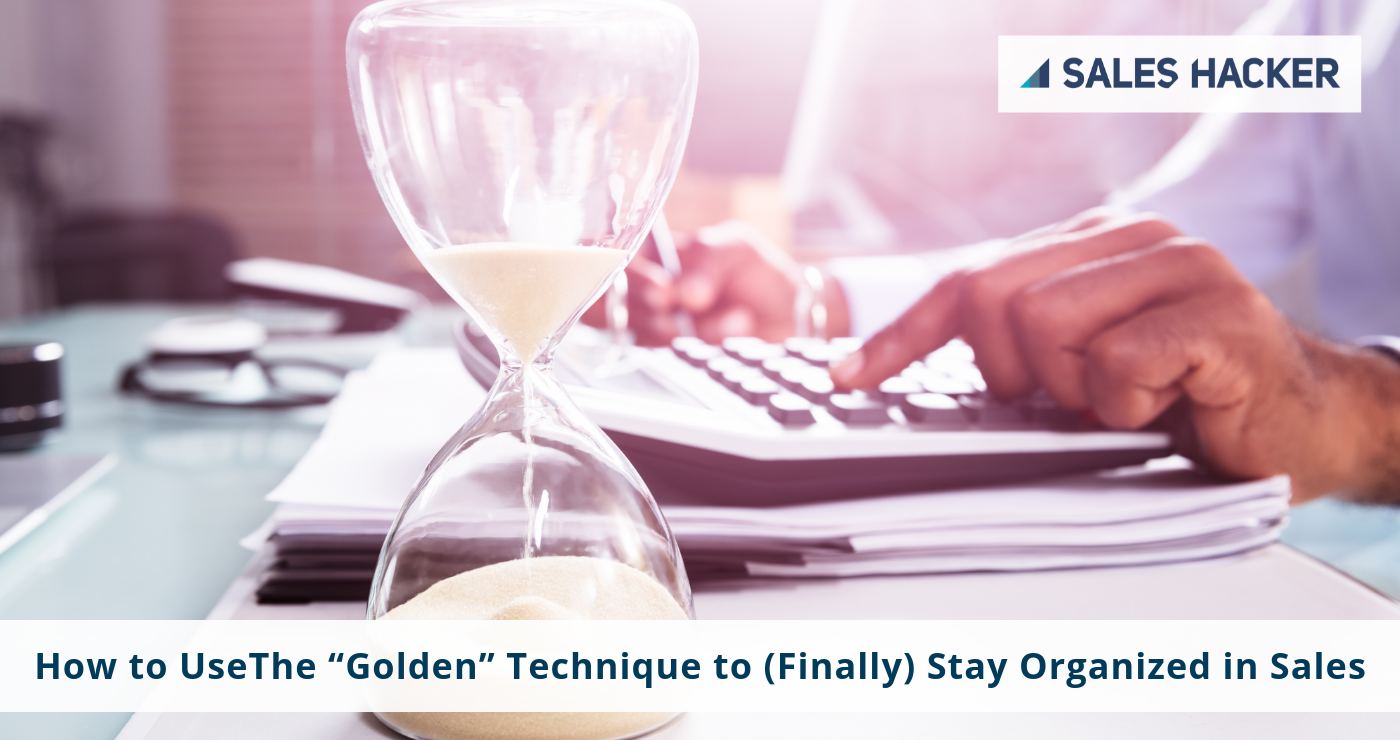 How to UseThe “Golden” Technique to (Finally) Stay Organized in Sales ...